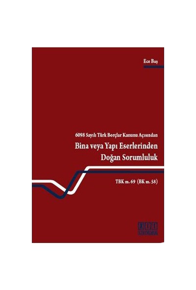 6098 Sayılı Türk Borçlar Kanunu Açısından Bina Veya Yapı Eserlerinden Doğan Sorumluluk-Ece Baş