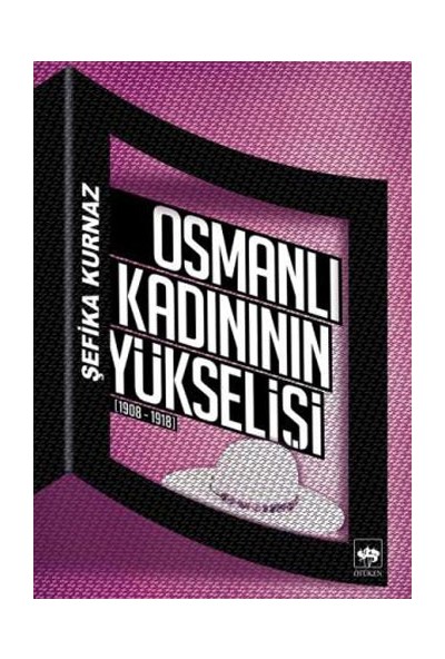 Osmanlı Kadının Yükselişi 1908-1918-Şefika Kurnaz Osmanlı Kadının Yükselişi 1908-1918-Şefika Kurnaz