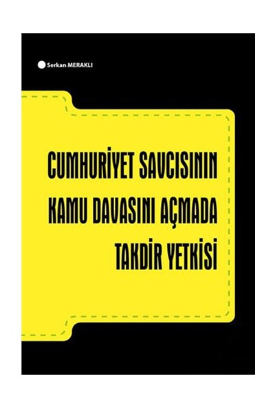 Cumhuriyet Savcısının Kamu Davasını Açmada Takdir Yetkisi Cumhuriyet Savcısının Kamu Davasını Açmada Takdir Yetkisi