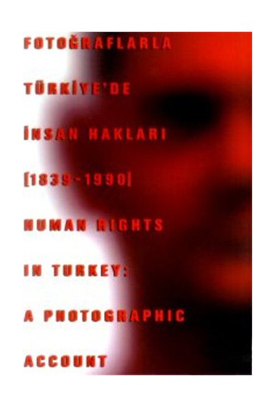 Fotoğraflarla Türkiye'De İnsan Hakları (1839-1990) Human Rights İn Turkey: A Photographic Account-Kolektif Fotoğraflarla Türkiye'De İnsan Hakları (1839-1990) Human Rights İn Turkey: A Photographic Account-Kolektif