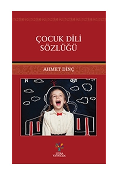 Çocuk Dili Sözlüğü - Ahmet Dinç Çocuk Dili Sözlüğü - Ahmet Dinç