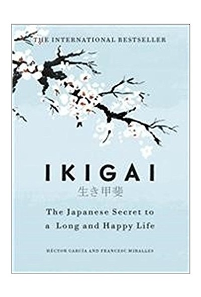 Ikigai: The Japanese Secret To A Long And Happy Life Ikigai: The Japanese Secret To A Long And Happy Life
