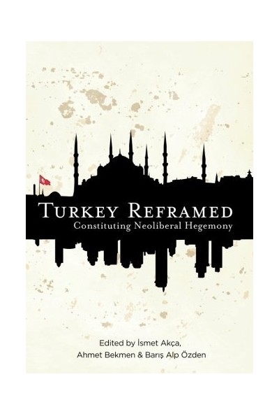 Turkey Reframed (Constituting Neoliberal Hegemony) Turkey Reframed (Constituting Neoliberal Hegemony)