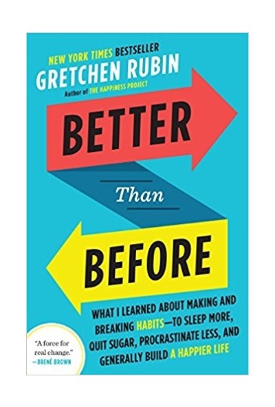 Better Than Before: What I Learned About Making And Breaking Habits Better Than Before: What I Learned About Making And Breaking Habits