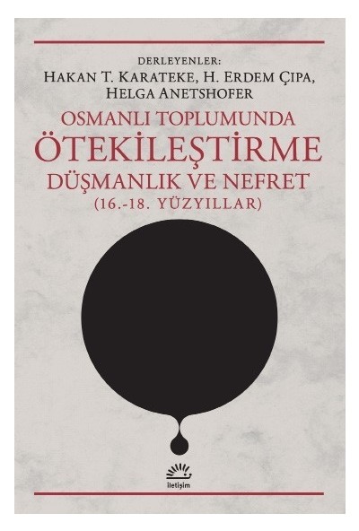 Osmanlı Toplumunda Ötekileştirme, Düşmanlık ve Nefret (16.-18. Yüzyıllar) Osmanlı Toplumunda Ötekileştirme, Düşmanlık ve Nefret (16.-18. Yüzyıllar)