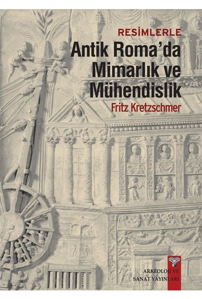 Resimlerle Antik Roma'Da Mimarlık Ve Mühendislik-Fritz Kretzschmer Resimlerle Antik Roma'Da Mimarlık Ve Mühendislik-Fritz Kretzschmer