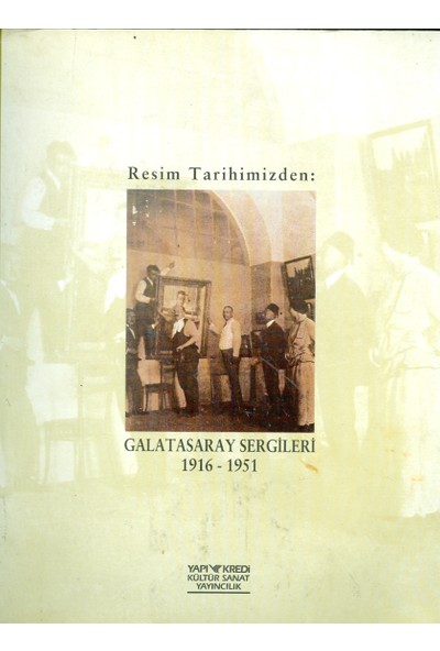 Resim Tarihimizden: Galatasaray Sergileri 1916-1951 = Galatasaray Exhibition 1916-1951. [sergi Kataloğu]