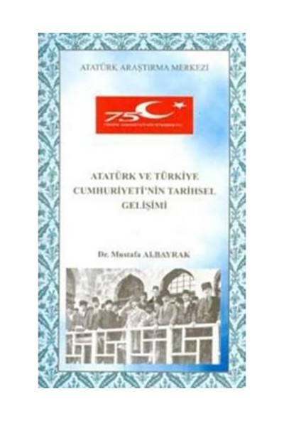 Atatürk Ve Türkiye Cumhuriyetinin Tarihsel Gelişimi-Mustafa Albayrak Atatürk Ve Türkiye Cumhuriyetinin Tarihsel Gelişimi-Mustafa Albayrak