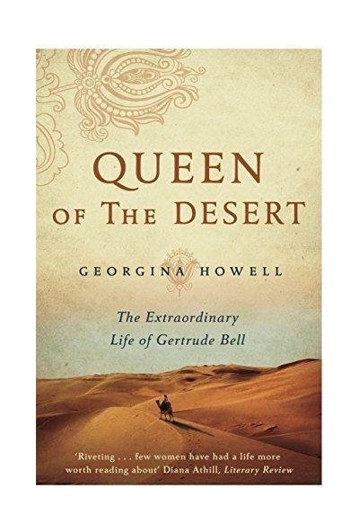 Queen Of The Desert: The Extraordinary Life Of Gertrude Bell - Georgina Howell Queen Of The Desert: The Extraordinary Life Of Gertrude Bell - Georgina Howell