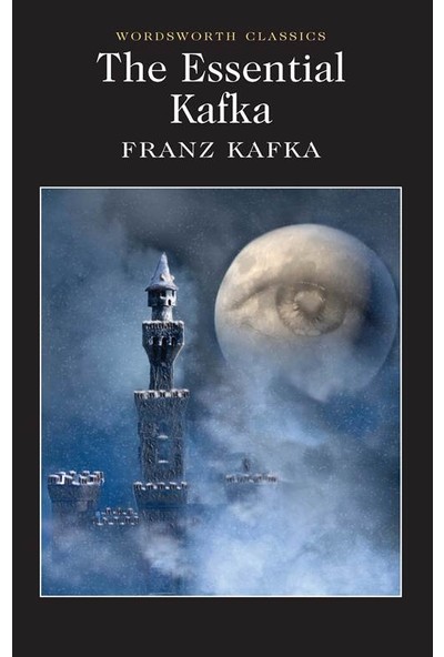 The Essential Kafka: The Castle, The Trial, Metamorphosis and Other Stories - Franz Kafka The Essential Kafka: The Castle, The Trial, Metamorphosis and Other Stories - Franz Kafka