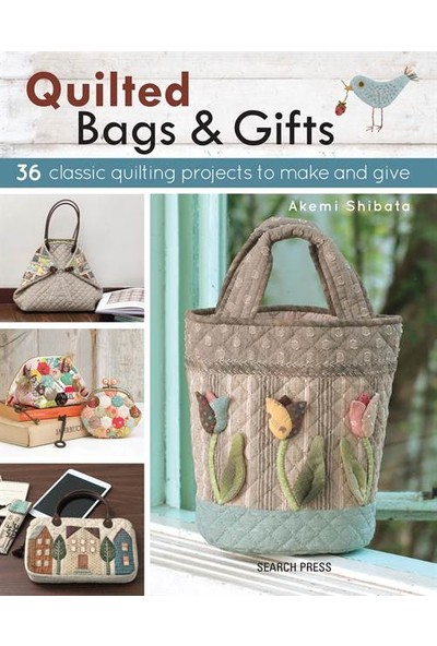 Quilted Bags And Gifts: 36 Classic Quilting Projects To Make And Give - Akemi Shibata Quilted Bags And Gifts: 36 Classic Quilting Projects To Make And Give - Akemi Shibata