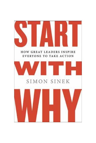 Start With Why: How Gread Leaders Inspire Everyone To Take Action - Simon Sinek Start With Why: How Gread Leaders Inspire Everyone To Take Action - Simon Sinek