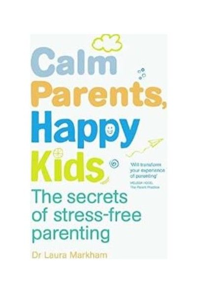 Calm Parents, Happy Kids: The Secrets Of Stress-Free Parenting - Laura Markham Calm Parents, Happy Kids: The Secrets Of Stress-Free Parenting - Laura Markham