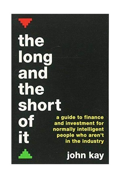The Long And Short Of It: A Guide To Finance And Investment For Normally İntelligent People Who Are'nt In The Industry - John Kay