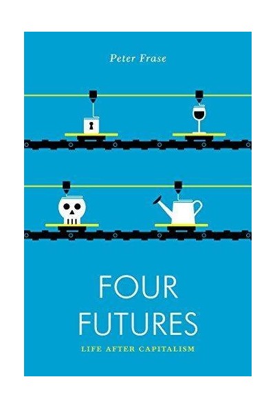 Four Futures: Life After Capitalism - Peter Frase Four Futures: Life After Capitalism - Peter Frase