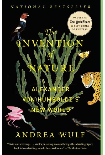 The Invention Of Nature: Alexander Von Humboldt's New World - Andrea Wulf The Invention Of Nature: Alexander Von Humboldt's New World - Andrea Wulf