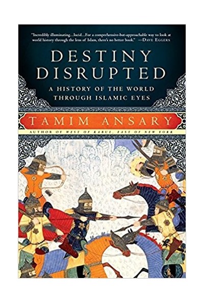 Destiny Disrupted: A History Of The World Through Islamic Eyes - Tamim Ansary Destiny Disrupted: A History Of The World Through Islamic Eyes - Tamim Ansary