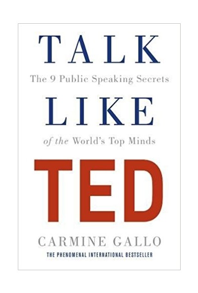 Talk Like Ted: The 9 Public Speaking Secrets Of The World's Top Minds - Carmine Gallo Talk Like Ted: The 9 Public Speaking Secrets Of The World's Top Minds - Carmine Gallo