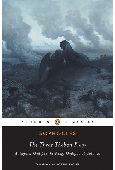 The Three Theban Plays: Antigone, Oedipus The King, Oedipus At Colonus - Sophocles The Three Theban Plays: Antigone, Oedipus The King, Oedipus At Colonus - Sophocles