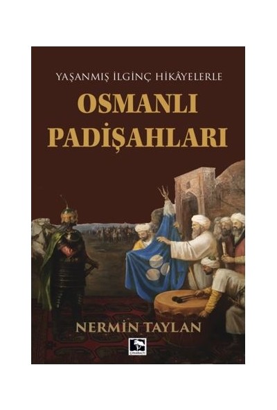 Yaşanmış İlginç Hikayelerle Osmanlı Padişahları - Nermin Taylan Yaşanmış İlginç Hikayelerle Osmanlı Padişahları - Nermin Taylan