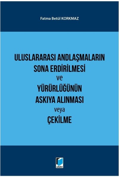 Uluslararası Andlaşmaların Sona Erdirilmesi ve Yürürlüğünün Askıya Alınması Veya Çekilme - Fatma Betül Korkmaz Uluslararası Andlaşmaların Sona Erdirilmesi ve Yürürlüğünün Askıya Alınması Veya Çekilme - Fatma Betül Korkmaz