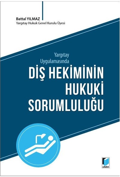 Diş Hekiminin Hukuki Sorumluluğu - Battal Yılmaz Diş Hekiminin Hukuki Sorumluluğu - Battal Yılmaz