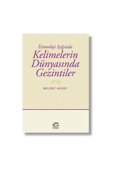 Kelimelerin Dünyasında Gezintiler Etimoloji Işığında - Bülent Aksoy Kelimelerin Dünyasında Gezintiler Etimoloji Işığında - Bülent Aksoy