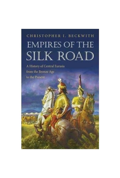 Empires Of The Silk Road: A History Of Central Eurasia From The Bronze Age To The Present