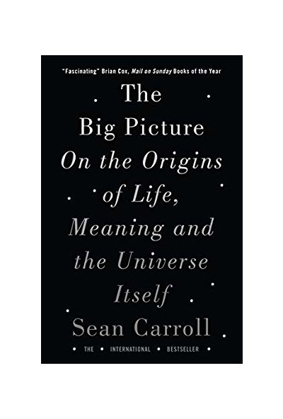The Big Picture:on The Origins Of Life, Meaning And The Universe Itself - Sean Carroll The Big Picture:on The Origins Of Life, Meaning And The Universe Itself - Sean Carroll