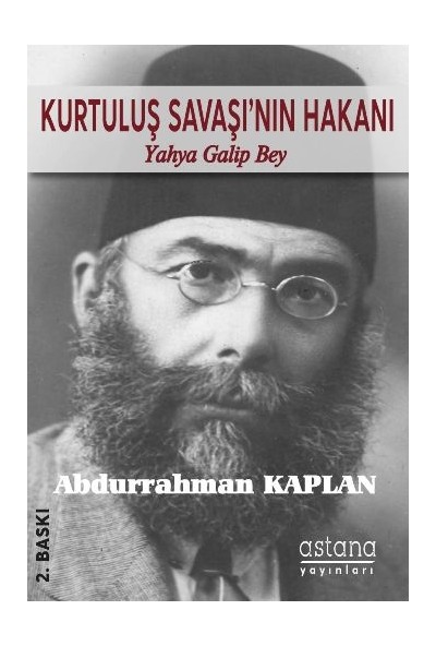 Kurtuluş Savaşı'nın Hakanı Yahya Galip Bey - Abdurrahman Kaplan Kurtuluş Savaşı'nın Hakanı Yahya Galip Bey - Abdurrahman Kaplan