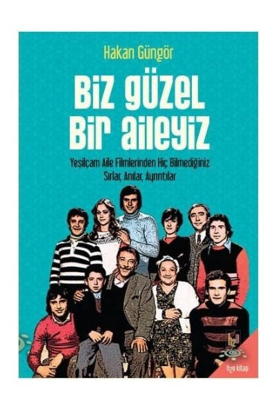 Biz Güzel Bir Aileyiz - Yeşilçam Aile Filmlerinden Hiç Bilmediğiniz Sırlar Anılar Ayrıntılar - Hakan Güngör