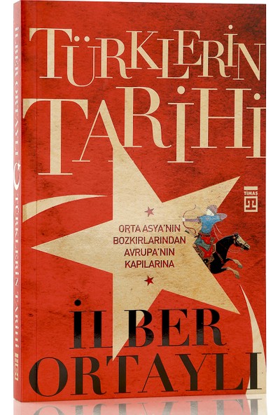 Türklerin Tarihi - Orta Asya'nın Bozkırlarından Avrupa'nın K - İlber Ortaylı Türklerin Tarihi - Orta Asya'nın Bozkırlarından Avrupa'nın K - İlber Ortaylı