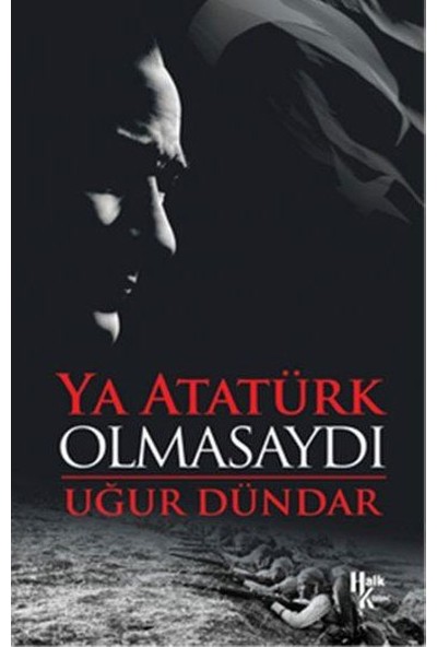 Ya Atatürk Olmasaydı Uğur Dündar Halk Kitabevi Ya Atatürk Olmasaydı Uğur Dündar Halk Kitabevi