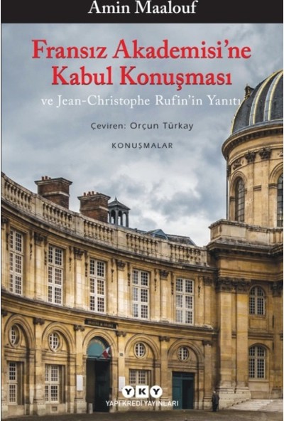 Fransız Akademisi’ne Kabul Konuşması Ve Jean-Christophe Rufin’in Yanıtı - Amin Maalouf Fransız Akademisi’ne Kabul Konuşması Ve Jean-Christophe Rufin’in Yanıtı - Amin Maalouf