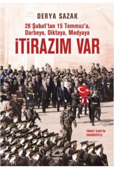 İtirazım Var: 28 Şubat’tan 15 Temmuz’a, Darbeye, Diktaya, Medyaya İtirazım Var: 28 Şubat’tan 15 Temmuz’a, Darbeye, Diktaya, Medyaya