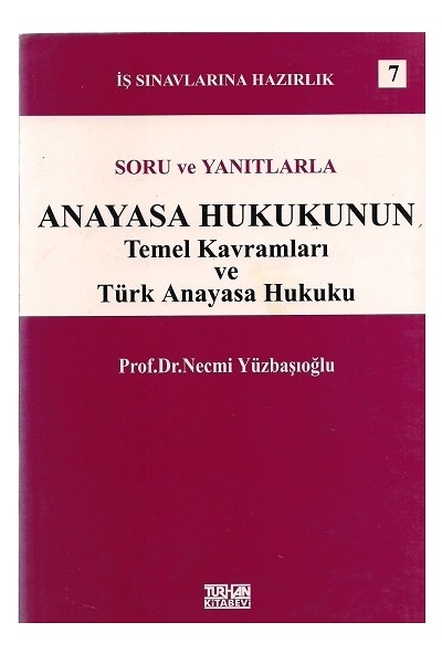 Soru ve Yanıtlarla Anayasa Hukukunun Temel Kavramları ve Türk Anayasa Hukuku Soru ve Yanıtlarla Anayasa Hukukunun Temel Kavramları ve Türk Anayasa Hukuku