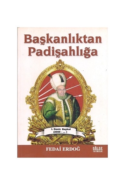 Başkanlıktan Padişahlığa 1. Deniz Baykal