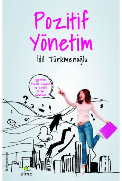 Pozitif Yönetim - İşyerinde Keyifli Ortam Yaratmak Pozitif Yönetim - İşyerinde Keyifli Ortam Yaratmak