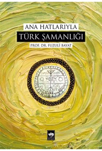 Ana Hatlarıyla Türk Şamanlığı-Fuzuli Bayat