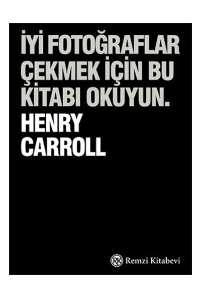 İyi Fotoğraflar Çekmek İçin Bu Kitabı Okuyun - Henry Carrol