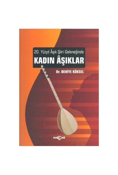 20. Yüzyıl Aşık Şiiri Geleneğinde Kadın Aşıklar - Behiye Köksel