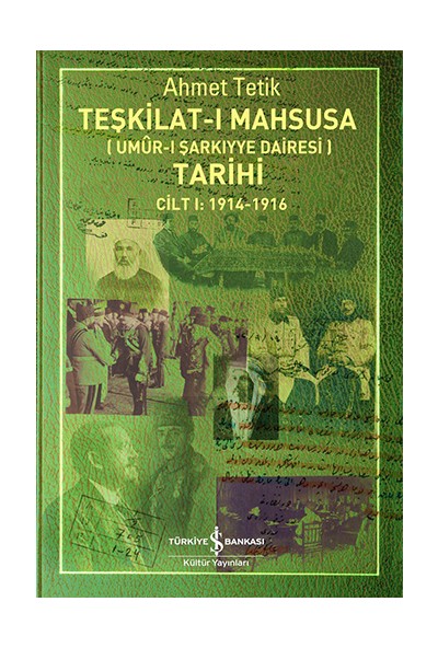 Teşkilat-ı Mahsusa Tarihi Cilt 1: 1914-1916 - Umur-ı Şarkiyye Dairesi - Ahmet Tetik Teşkilat-ı Mahsusa Tarihi Cilt 1: 1914-1916 - Umur-ı Şarkiyye Dairesi - Ahmet Tetik