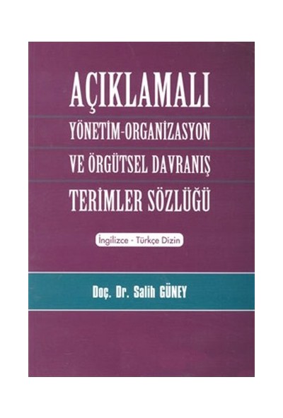 Açıklamalı Yönetim-Organizasyon Ve Örgütsel Davranış Terimler Sözlüğü - Salih Güney Açıklamalı Yönetim-Organizasyon Ve Örgütsel Davranış Terimler Sözlüğü - Salih Güney