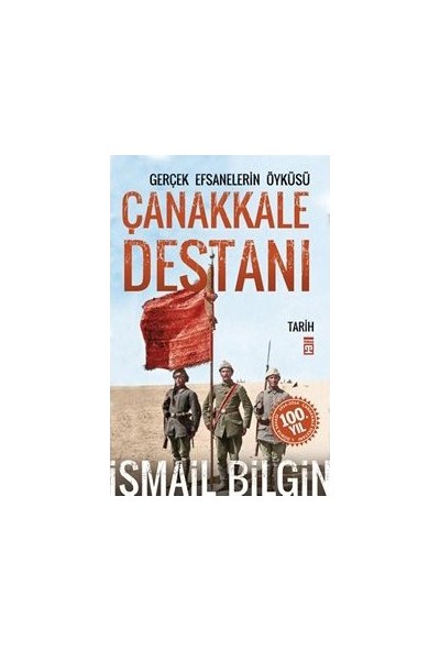 Çanakkale Destanı / Gerçek Efsanelerin Öyküsü - İsmail Bilgin Çanakkale Destanı / Gerçek Efsanelerin Öyküsü - İsmail Bilgin