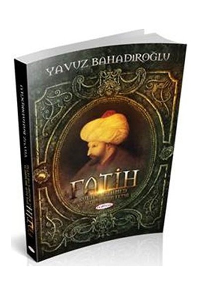 Fatih Sultan Mehmet Ve İstanbul'un Fethi - Yavuz Bahadıroğlu Fatih Sultan Mehmet Ve İstanbul'un Fethi - Yavuz Bahadıroğlu
