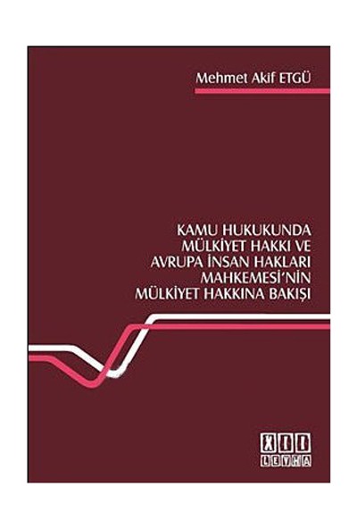 Kamu Hukukunda Mülkiyet Hakkı Ve Avrupa İnsan Hakları Mahkemesi'Nin Mülkiyet Hakkına Bakışı-Mehmet Akif Etgü Kamu Hukukunda Mülkiyet Hakkı Ve Avrupa İnsan Hakları Mahkemesi'Nin Mülkiyet Hakkına Bakışı-Mehmet Akif Etgü