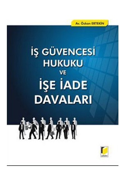 İş Güvencesi Hukuku Ve İşe İade Davaları-Özkan Ertekin İş Güvencesi Hukuku Ve İşe İade Davaları-Özkan Ertekin