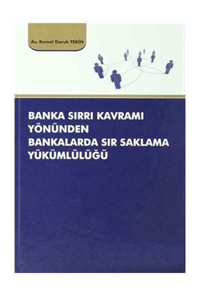 Banka Sırrı Kavramı Yönünden Bankalarda Sır Saklama Yükümlülüğü-Kemal Doruk Tekin Banka Sırrı Kavramı Yönünden Bankalarda Sır Saklama Yükümlülüğü-Kemal Doruk Tekin