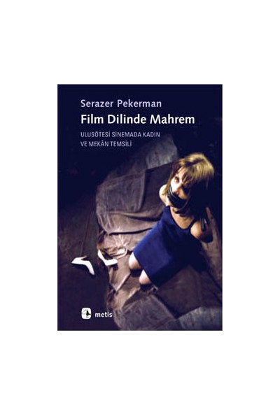 Film Dilinde Mahrem - (Ulusötesi Sinemada Kadın ve Mekân ve Temsili) - Serazer Pekerman Film Dilinde Mahrem - (Ulusötesi Sinemada Kadın ve Mekân ve Temsili) - Serazer Pekerman