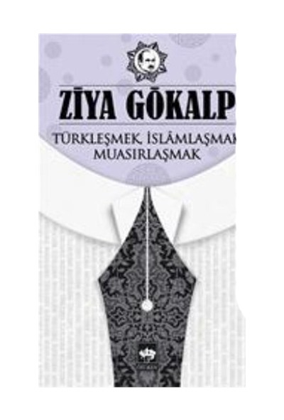 Türkleşmek, İslamlaşmak, Muasırlaşmak - Ziya Gökalp